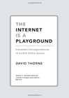 The Internet is a Playground: Irreverent Correspondences of an E ...