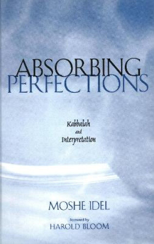 Absorbing Perfections - Kabbalah and Interpretation by Idel, Moshe ...