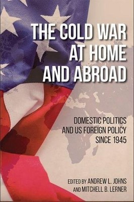 THE COLD WAR AT HOME AND ABROAD: DOMESTIC POLITICS AND US By Johns ...