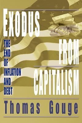 Exodus from Capitalism : The End of Inflation and Debt by Thomas Gouge ...