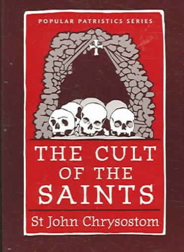 The Cult of the Saints (Popular Patristics) by John Chrysostom ...