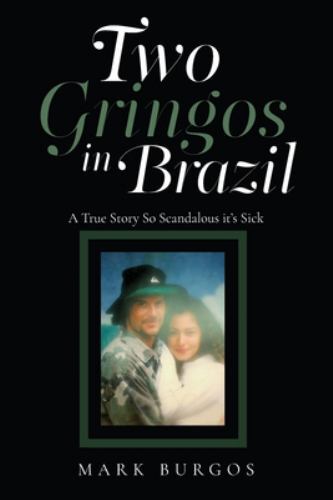 Two Gringos In Brazil: A True Story So Scandalous it's Sick by Burgos ...