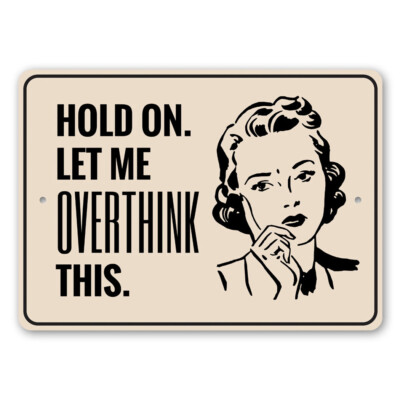 Hold On. Let Me Overthink This, Witty Sign, Funny Sign Idea,Home Metal ...