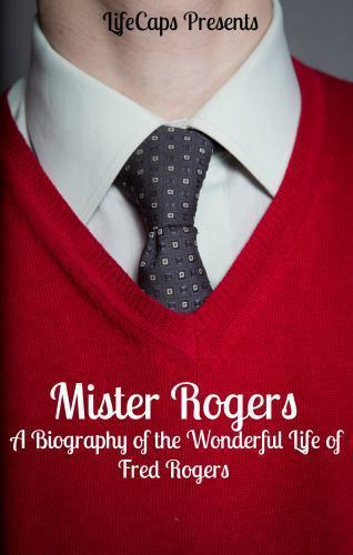 Mister Rogers: A Biography of the Wonderful Life of Fred Rogers, Like ...