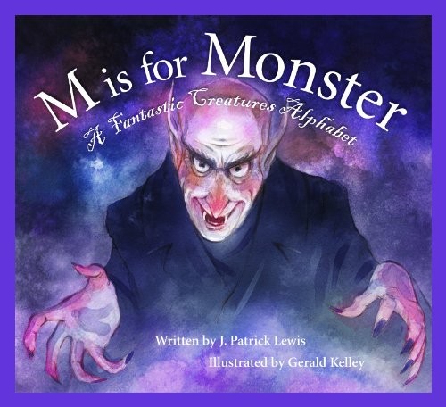 M IS FOR MONSTER: A FANTASTIC CREATURES ALPHABET By Patrick Lewis ...