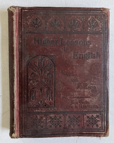 HIGHER LESSONS IN ENGLISH, Reed and Kellogg, 1887, Clark & Maynard ...