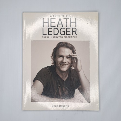 A Tribute to Heath Ledger: The Illustrated Biography by Chris Roberts ...
