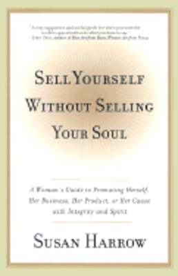 Sell Yourself Without Selling Your Soul: A Woman's Guide to Promoting ...