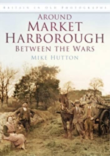 Mike Hutton Around Market Harborough Between the Wars (Poche) | eBay