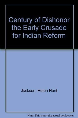 A CENTURY OF DISHONOR: THE EARLY CRUSADE FOR INDIAN REFORM By Helen ...