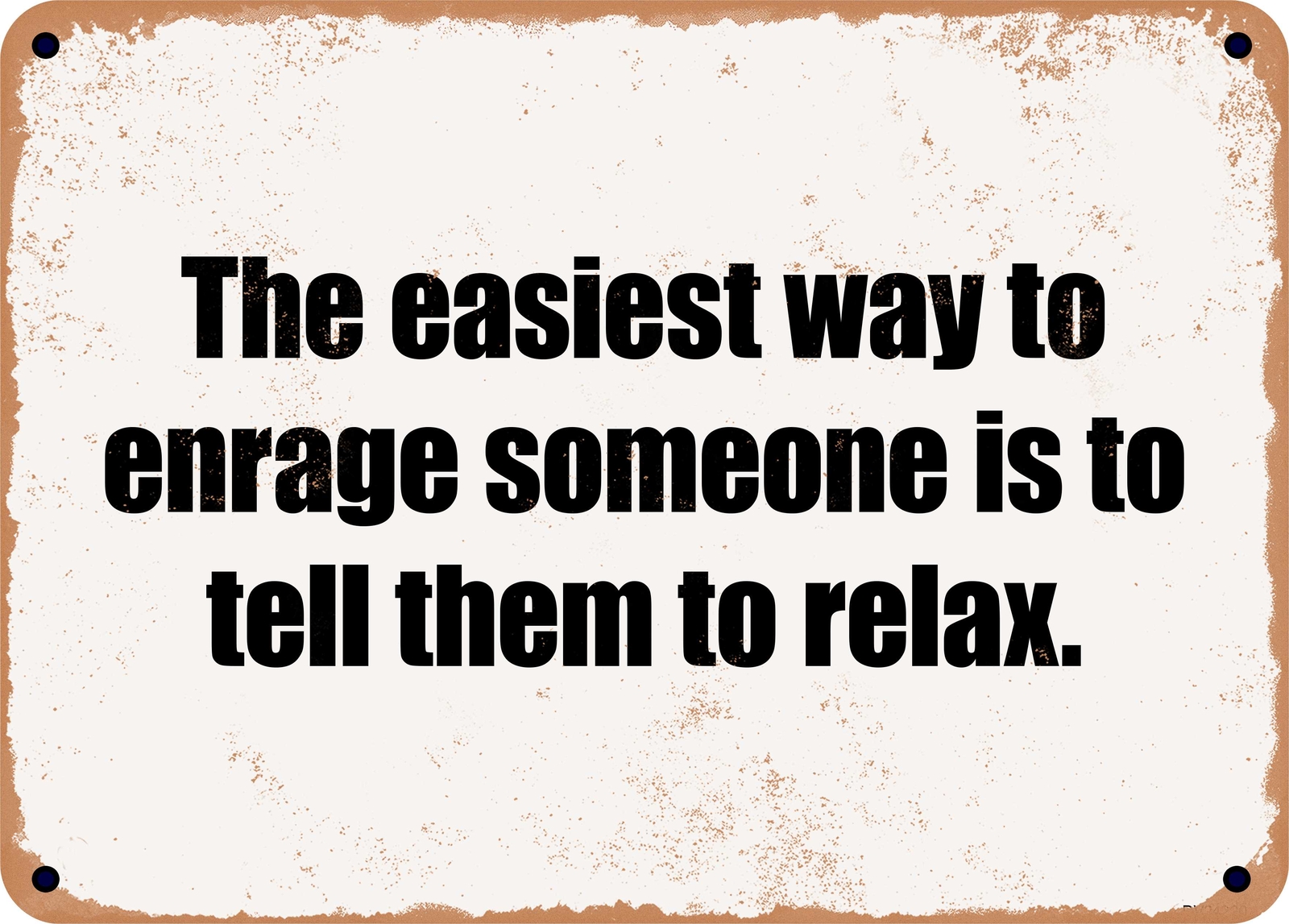 METAL SIGN The Easiest Way To Enrage Someone Is To Tell Them To Relax metal-sign-the-easiest-way-to-enrage-someone-is-to-tell-them-to-relax