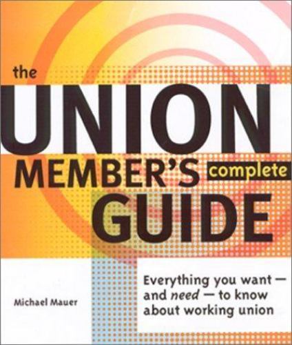 Union Member's Complete Guide : Everything You Want - and Need - to ...