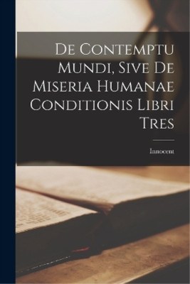Innocent De Contemptu Mundi, Sive de Miseria Humanae Con (Paperback ...