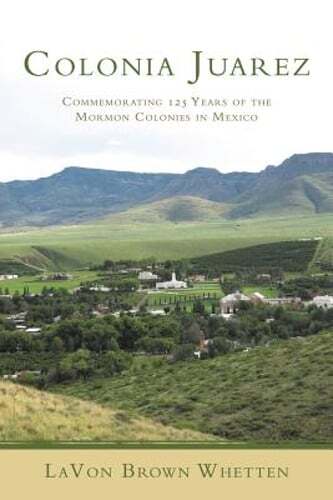 Colonia Juarez: Commemorating 125 Years of the Mormon Colonies in ...