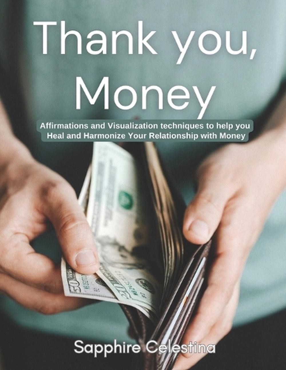Thank You, Money: Affirmations and Visualization techniques to Heal and ...