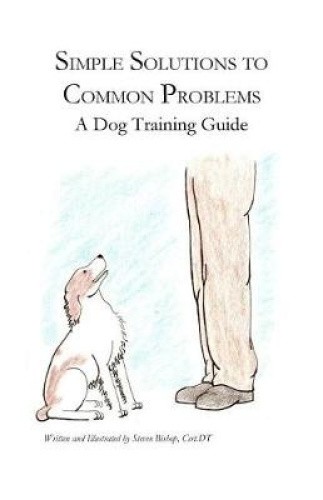 Simple Solutions to Common Problems: A Dog Training Guide by Steven ...