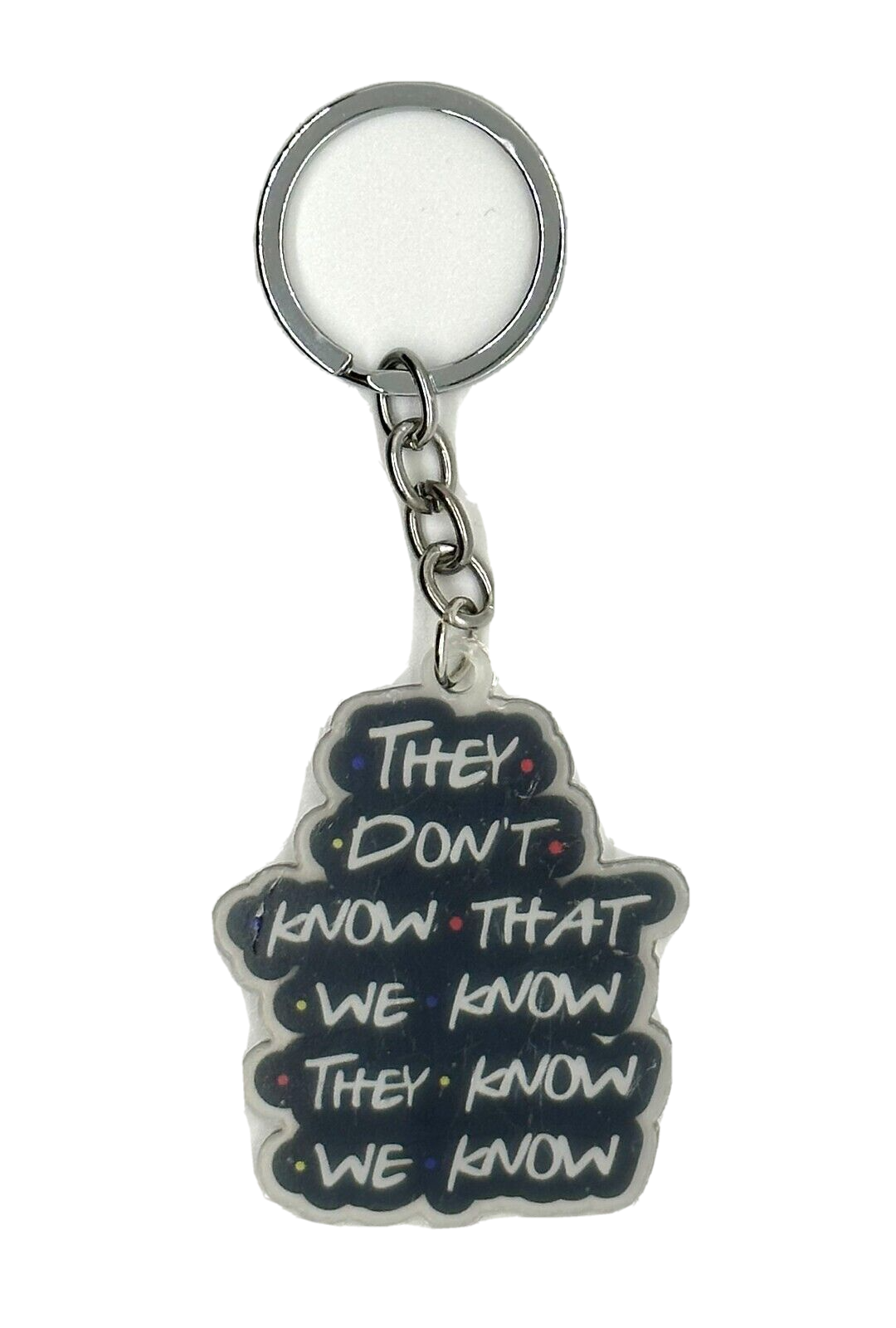 THEY DON'T KNOW THAT WE KNOW THEY KNOW WE KNOW FRIENDS KEY RING | eBay