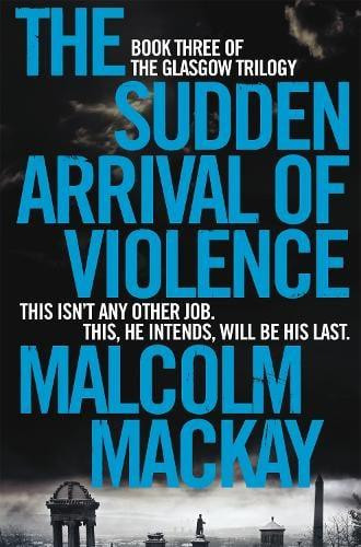 The Sudden Arrival of Violence by Malcolm Mackay 9781447290766 NEW ...