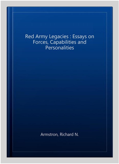 Red Army Legacies : Essays on Forces, Capabilities and Personalities by ...