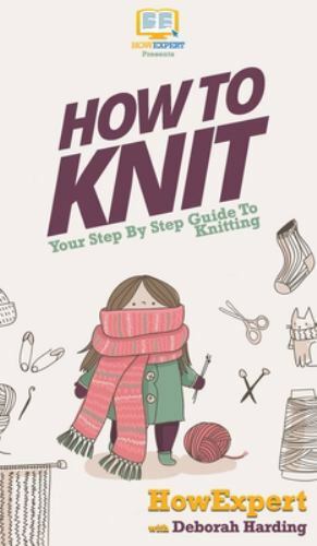 How to Knit : Your Step by Step Guide to Knitting by Deborah Harding ...