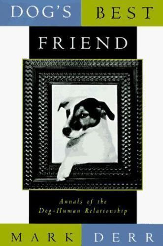 Dog's Best Friend : Annals of the Dog-Human Relationship by Mark Derr ...