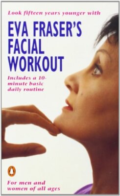 Eva Fraser's Facial Workout: Look Fifteen Years Youn... by Fraser, Eva ...