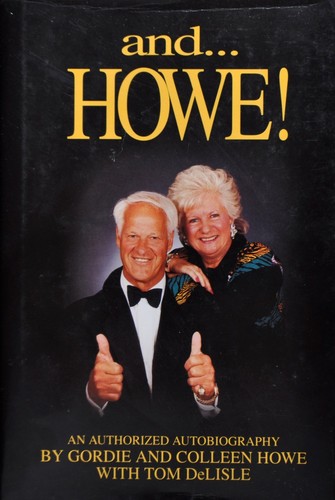 And... Howe! : The Authorized Autobiography of Gordie and Colleen Howe ...