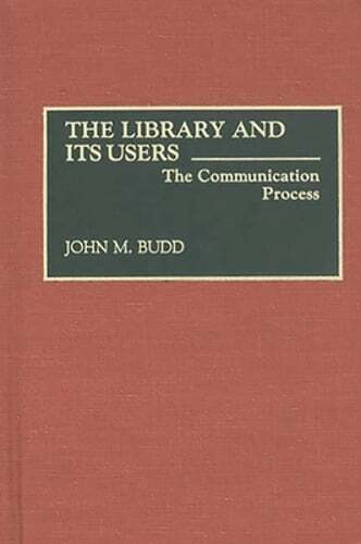 The Library and Its Users: The Communication Process by John Budd: New ...