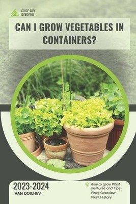 Can I grow vegetables in containers?: Guide and overview by Van Doichev ...