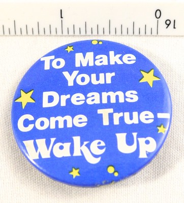Vintage Pinback Button “To Make Your Dreams Come True Wake Up” Pinback ...