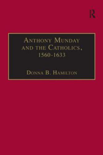 Anthony Munday and the Catholics, 1560-1633 by Donna B. Hamilton (2005 ...