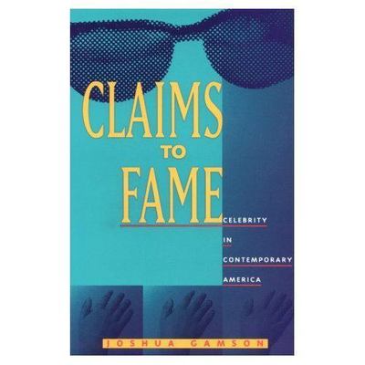 Claims to Fame: Celebrity in Contemporary America by Gamson, Joshua ...
