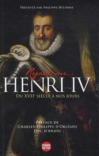 Regards sur... Henri IV : Du XVIIe siecle a nos jours Philippe Delorme ...