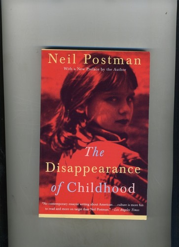 THE DISAPPEARANCE OF CHILDHOOD-NEIL POSTMAN- QUALITY PB-1ST ED THUS ...