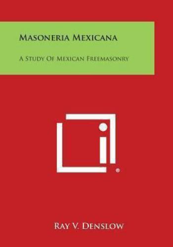 Masoneria Mexicana : A Study of Mexican Freemasonry by Ray V. Denslow ...