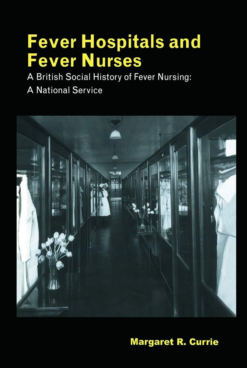 Currie, Margaret Fever Hospitals And Fever Nurses: A British Social Hi ...