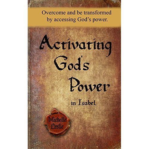 Activating God's Power in Isabel: Overcome and be transformed by accessing God's power. by ...