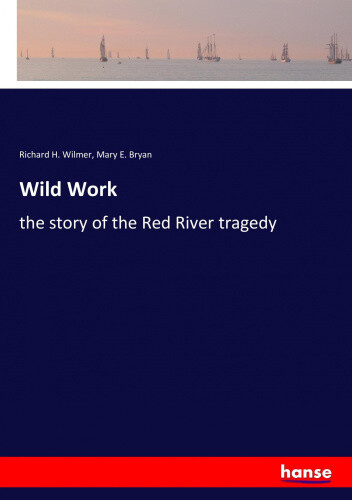 Wild Work: the story of the Red River tragedy by Wilmer, Richard H. 9783337302634 | eBay