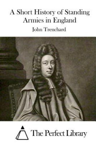 Short History of Standing Armies in England by John Trenchard (2016 ...