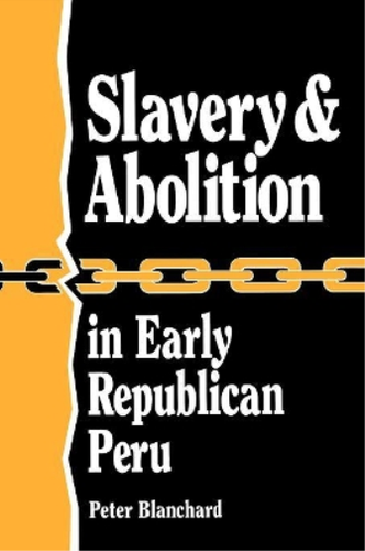 Peter Blanchard Slavery and Abolition in Early Republican Peru (Latin ...