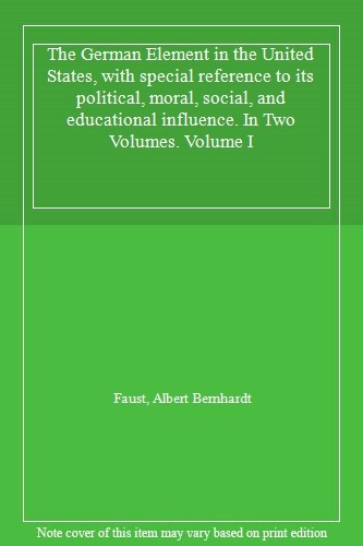 The German Element in the United States, with s. Faust