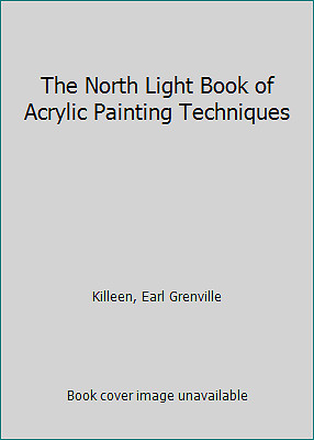 The North Light Book of Acrylic Painting Techniques by Killeen, Earl ...