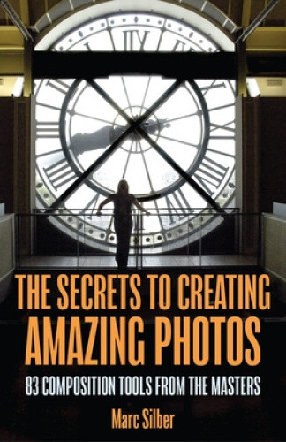 The Secrets to Amazing Photo Composition: 83 Composition Tools from the ...