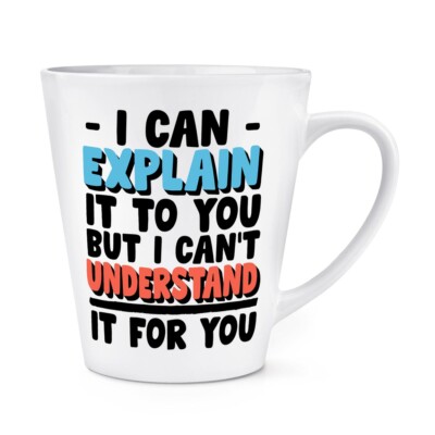 I Can Explain It For You But I Can't Understand It 12oz Latte Mug Cup ...