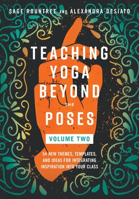 Sage Rountree Alexandra DeSia Teaching Yoga Beyond the Poses, Volume ...