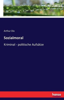 Sozialmoral: Kriminal - politische Aufs?tze by Arthur Dix (German) Paperback Boo 9783743434660| eBay