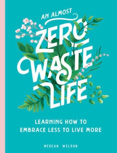 An Almost Zero Waste Life: Learning How to Embrace Less to Live More ...