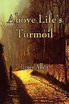 Above Life's Turmoil by James Allen (2011, Trade Paperback) for sale ...