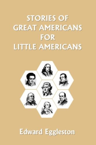 STORIES OF GREAT AMERICANS FOR LITTLE AMERICANS By Edward Eggleston ...