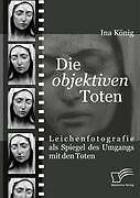 Die 'objektiven' Toten von Ina König (2008, Taschenbuch) online kaufen ...